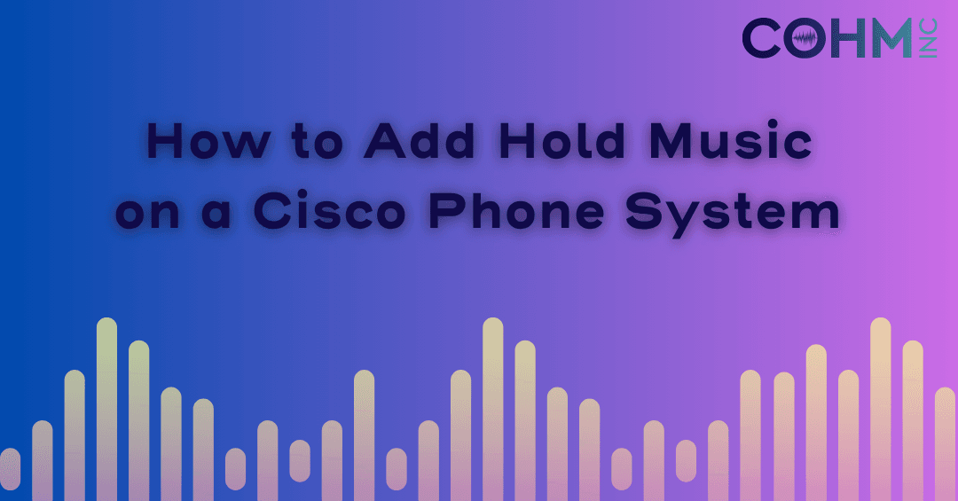 How to Add Hold Music on a Cisco Phone System | COHM