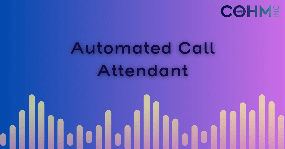 Automated Call Attendant | Quick Turnaround | COHM Inc