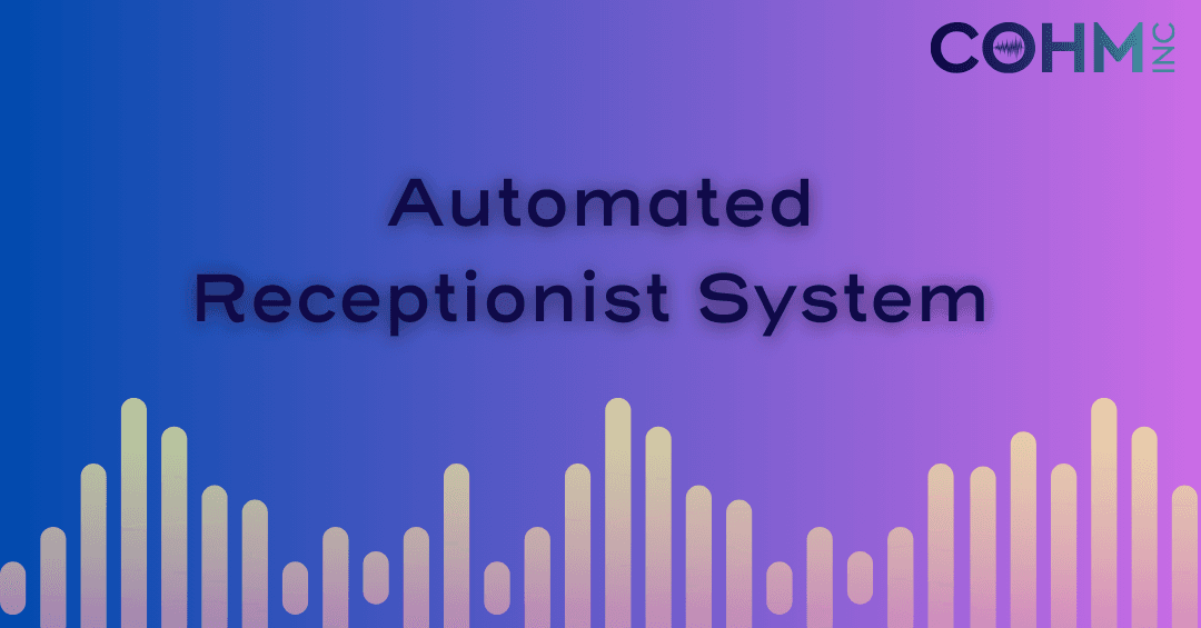 Automated Receptionist System | Quick Turnaround | COHM Inc